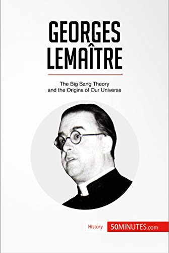 Georges Lemaître: The Big Bang Theory and the Origins of Our Universe ...