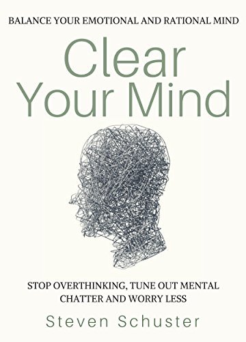 Clear Your Mind: Stop Overthinking, Tune Out Mental Chatter And Worry ...