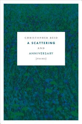 A Scattering and Anniversary: Poems by Christopher Reid | Goodreads