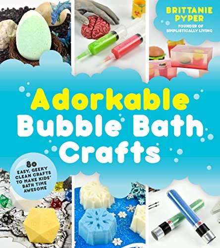 Adorkable Bubble Bath Crafts: The Geek's DIY Guide to 50 Nerdy Soaps ...