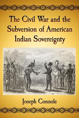 The Civil War and the Subversion of American Indian Sovereignty by ...