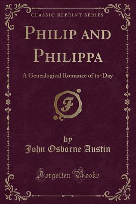 Philip and Philippa: A Genealogical Romance of to-Day by John Osborne ...