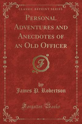 Personal Adventures and Anecdotes of an Old Officer by James Peter ...