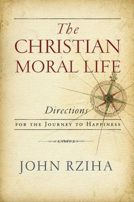 The Christian Moral Life: Directions for the Journey to Happiness by ...