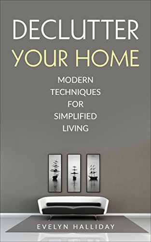 Declutter Your Home: Modern Techniques For Happiness Through Simplified ...