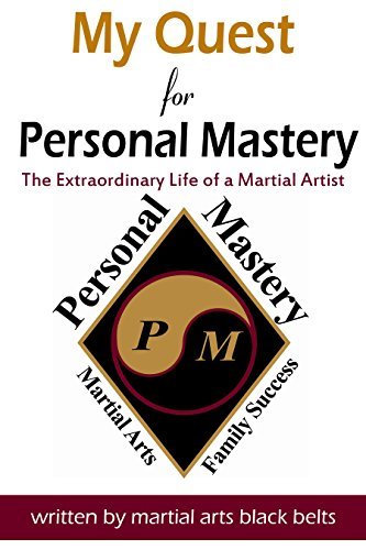 My Quest For Personal Mastery: The Extraordinary Life Of A Martial ...