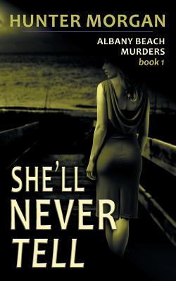She'll Never Tell (The Albany Beach Murders, Book 1) by Hunter Morgan | Goodreads