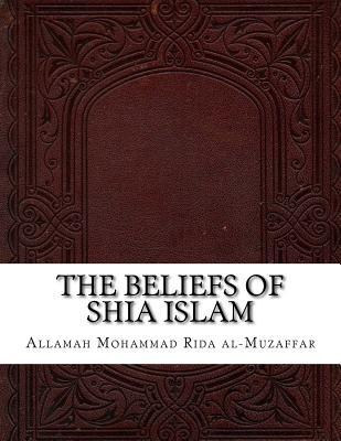 The Beliefs of Shia Islam by Allamah Mohammad Rida Al-Muzaffar | Goodreads