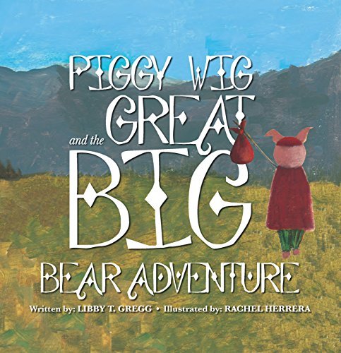 Piggy Wig and His Great Big Bear Adventure by Libby T. Gregg | Goodreads