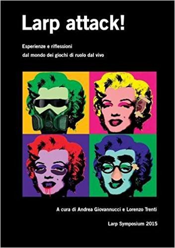 Larp attack!: Esperienze e riflessioni dal mondo dei giochi di ruolo ...