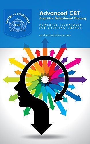 Advanced CBT (Cognitive Behavioural Therapy) : Powerful Techniques For Creating Change by Centre ...