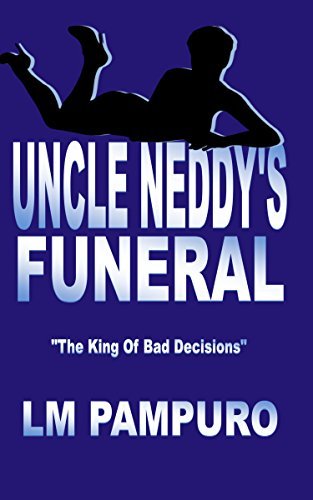 Uncle Neddy's Funeral: The King Of Bad Decisions by L.M. Pampuro | Goodreads