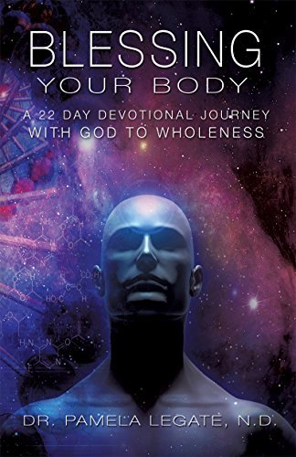 Blessing Your Body: A 22 Day Devotional Journey with God to Wholeness ...