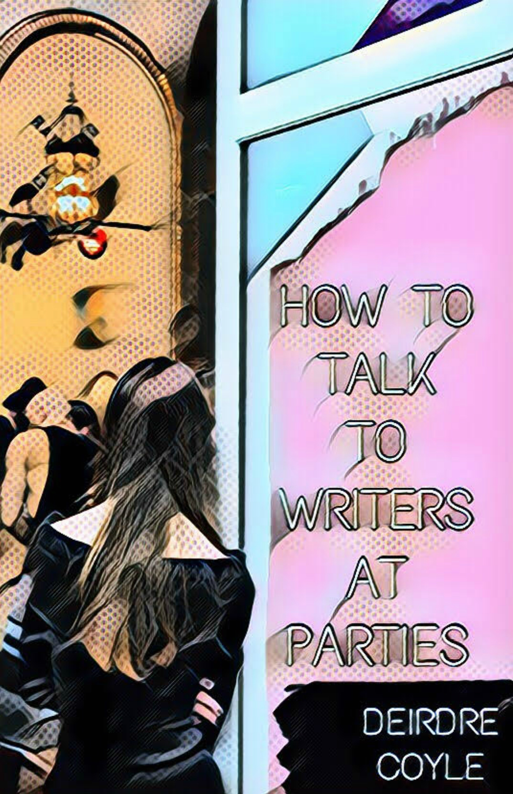 How to Talk to Writers at Parties by Deirdre Coyle | Goodreads