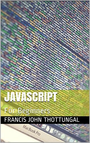 JavaScript: For Beginners by Francis John Thottungal | Goodreads