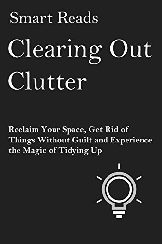 Clearing Out Clutter: Reclaim Your Space, Get Rid of Things Without ...