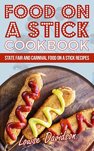 Food on a Stick Cookbook: State Fair and Carnival Food on a Stick ...