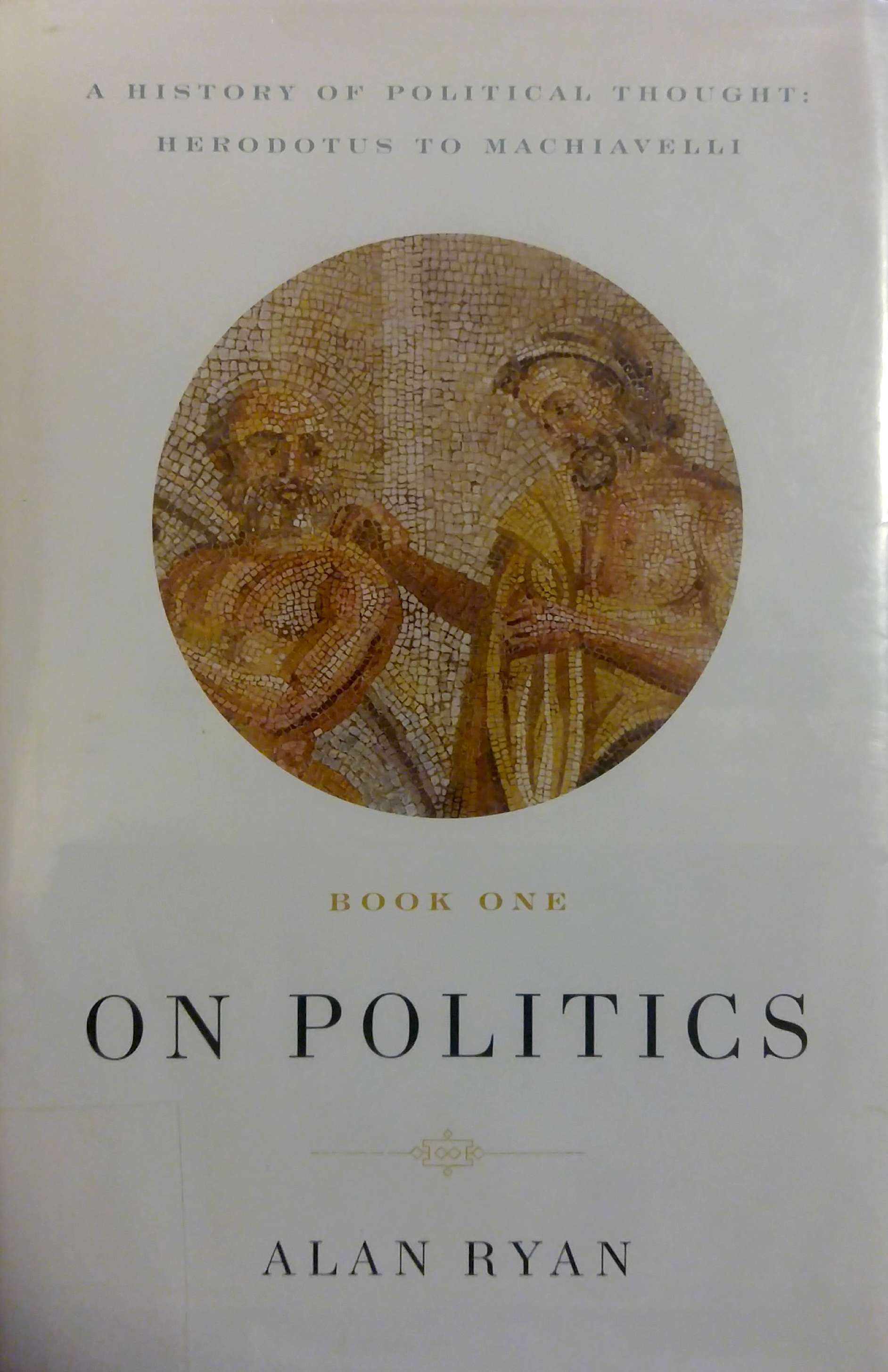 On Politics: A History of Political Thought Vol. I: Herodotus to Machiavelli by Alan Ryan ...