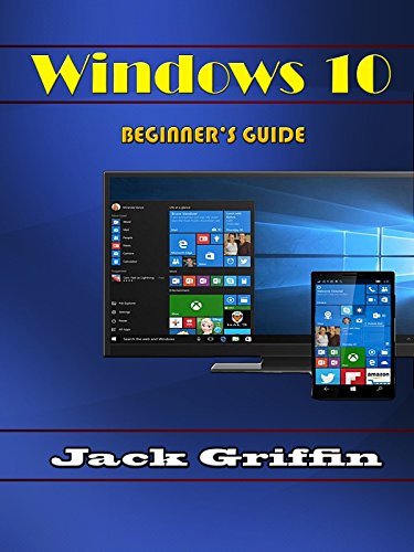 Windows 10: Beginner's Guide by Jack Griffin | Goodreads