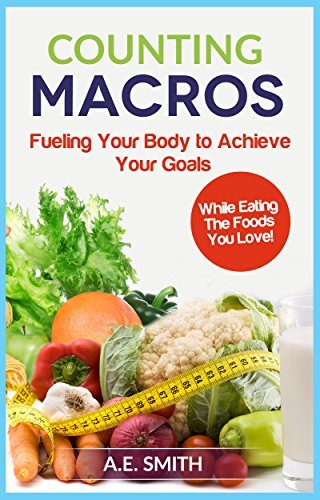Counting Macros: Fueling Your Body to Achieve Your Goals by A.E. Smith ...
