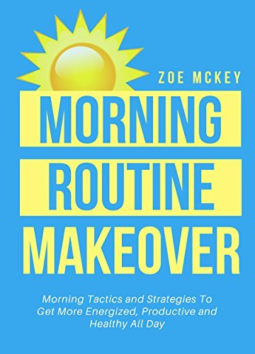 Morning Routine Makeover: Morning Tactics And Strategies To Get More ...