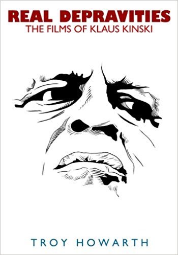 Real Depravities: The Films of Klaus Kinski by Troy Howarth | Goodreads