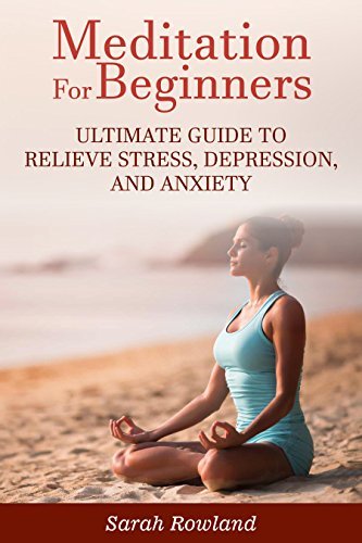 Meditation for Beginners: Ultimate Guide to Relieve Stress, Depression and Anxiety by Sarah ...