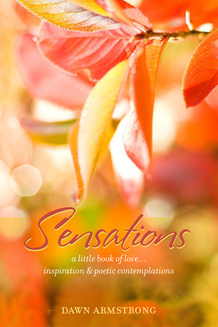 Sensations: A Little Book of Love by Dawn Armstrong | Goodreads