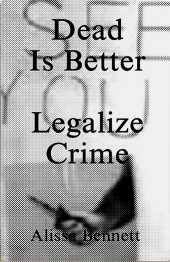 Dead is Better: Legalize Crime by Alissa Bennett | Goodreads