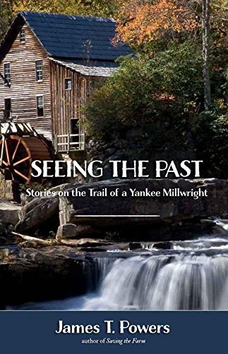 Stories on the Trail of a Yankee Millwright Seeing the Past by James T ...