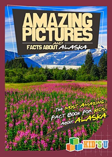 Amazing Pictures and Facts About Alaska: The Most Amazing Fact Book for ...