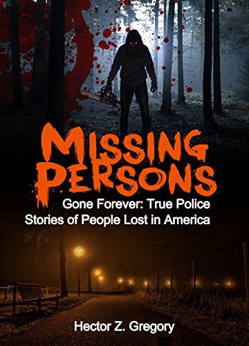 Missing Persons: Gone Forever: True Police Stories of People Lost in ...