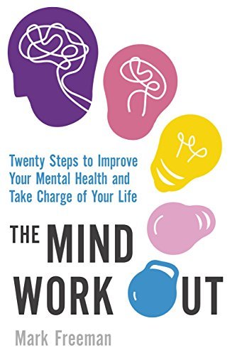 The Mind Workout: Twenty steps to improve your mental health and take ...