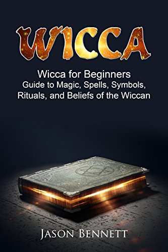 Wiccan: Wicca for Beginners - Guide to Magic, Spells, Symbols, Rituals, and Beliefs of the ...