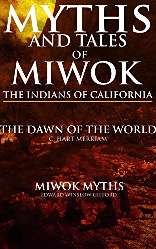 MYTHS AND TALES OF MIWOK THE INDIANS OF CALIFORNIA: The Dawn of the ...