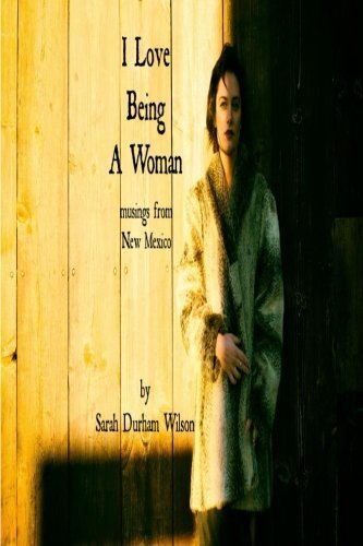 I Love Being a Woman: Musings from New Mexico by Sarah Durham Wilson ...