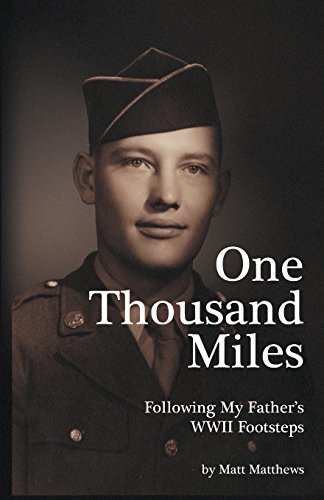 One Thousand Miles: Following My Father's WWII Footsteps by Matt ...
