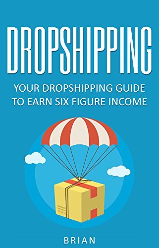 Dropshipping: Your Dropshipping Guide To Earn A Six Figure Income by ...