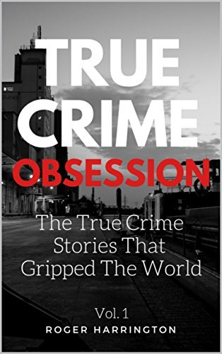 True Crime Obsession: The True Crime Stories that Gripped the World by ...