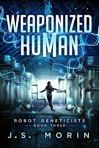 Weaponized Human (Robot Geneticists #3) by J.S. Morin | Goodreads