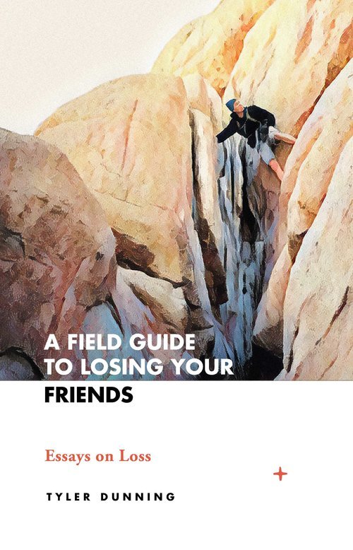 A Field Guide to Losing Your Friends: Essays on Loss by Tyler Dunning ...