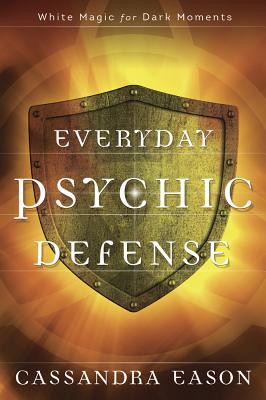 Everyday Psychic Defense: White Magic for Dark Moments by Cassandra ...