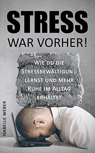 Stress war vorher: Wie du die Stressbewältigung lernst und mehr Ruhe im ...