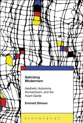 Satirizing Modernism: Aesthetic Autonomy, Romanticism, and the Avant ...