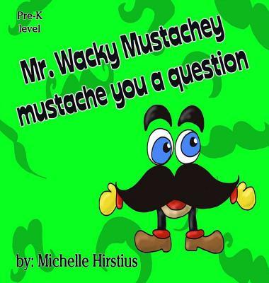 Mr. Wacky Mustachey mustache you a question by Michelle Hirstius ...