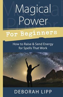 Magical Power For Beginners: How to Raise & Send Energy for Spells That ...