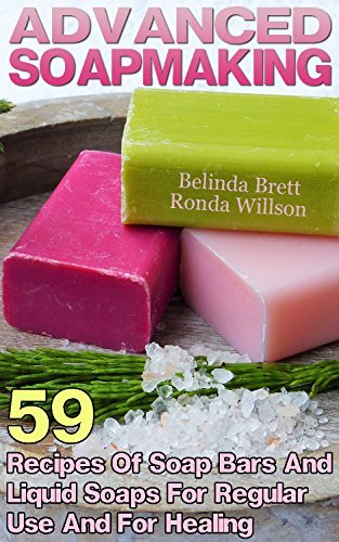 Advanced Soapmaking: 59 Recipes Of Soap Bars And Liquid Soaps For ...