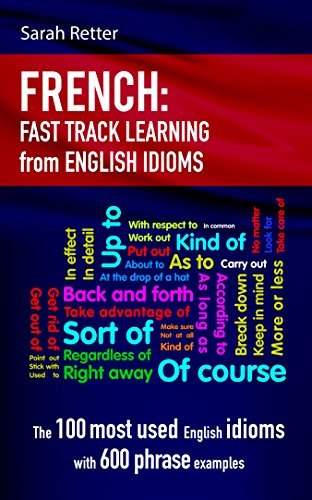 FRENCH: IDIOMS FAST TRACK LEARNING FOR ENGLISH SPEAKERS: The 100 most ...