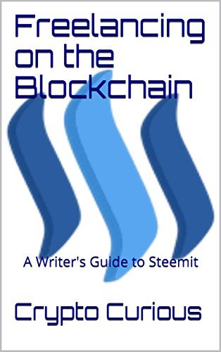 Freelancing on the Blockchain: A Writer's Guide to Steemit by Crypto ...