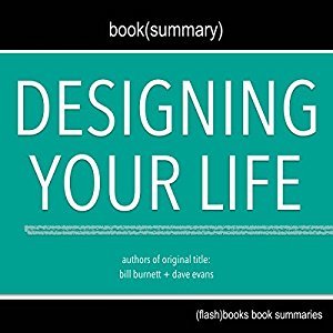 Summary of Designing Your Life by Bill Burnett, Dave Evans: Book Summary Includes Analysis by ...